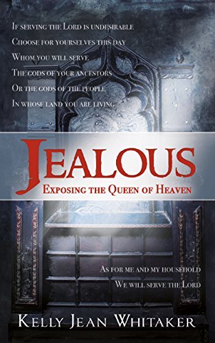 Jealous: Exposing the Queen of Heaven by Kelly Jean Whitaker | Goodreads