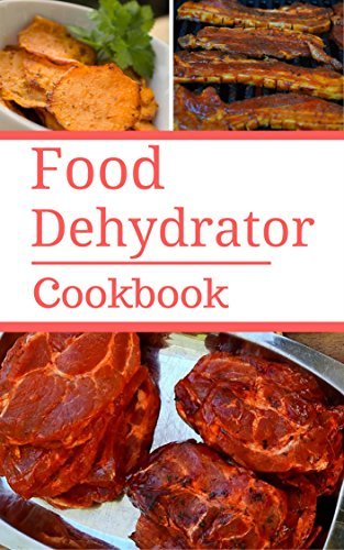 Food Dehydrator Cookbook: Delicious And Easy Food Dehydrator Recipes by ...
