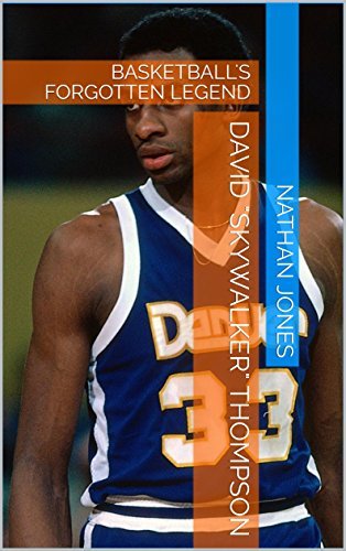 David "Skywalker" Thompson: BASKETBALL'S FORGOTTEN LEGEND by Nathan ...