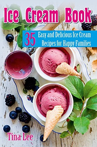 Ice Cream Book: 35 Easy and Delicious Ice Cream Recipes for Happy ...