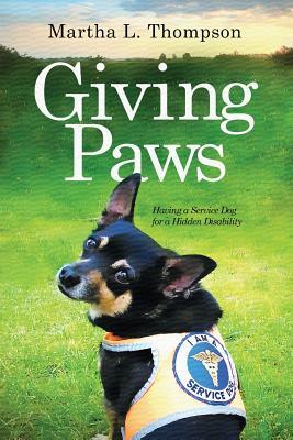 Giving Paws: Having a Service Dog for a Hidden Disability by Martha L ...