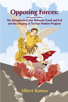 Opposing Forces: The Metaphysical War Between Good and Evil and the ...