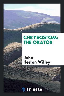 Chrysostom: The Orator by John Heston Willey | Goodreads