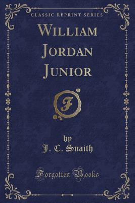 William Jordan Junior (Classic Reprint) by J.C. Snaith | Goodreads