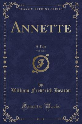 Annette, Vol. 1 of 3: A Tale by William Frederick Deacon | Goodreads