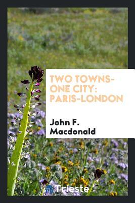 Two towns--one city: Paris--London by John F. MacDonald | Goodreads