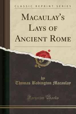 Macaulay's Lays of Ancient Rome by Thomas Babington Macaulay | Goodreads