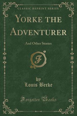 Yorke the Adventurer: And Other Stories by Louis Becke | Goodreads