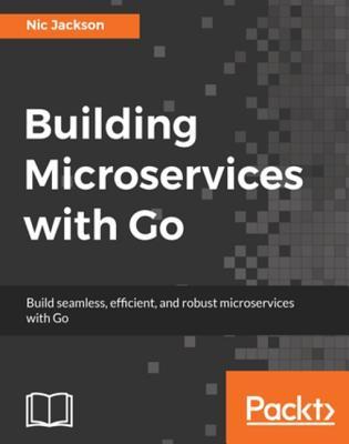 Building Microservices with Go by Nic Jackson | Goodreads