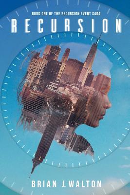 Recursion (Recursion Event Saga #1) by Brian J. Walton | Goodreads