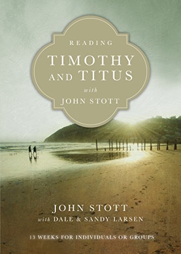 Reading Timothy and Titus with John Stott: 13 Weeks for Individuals or ...