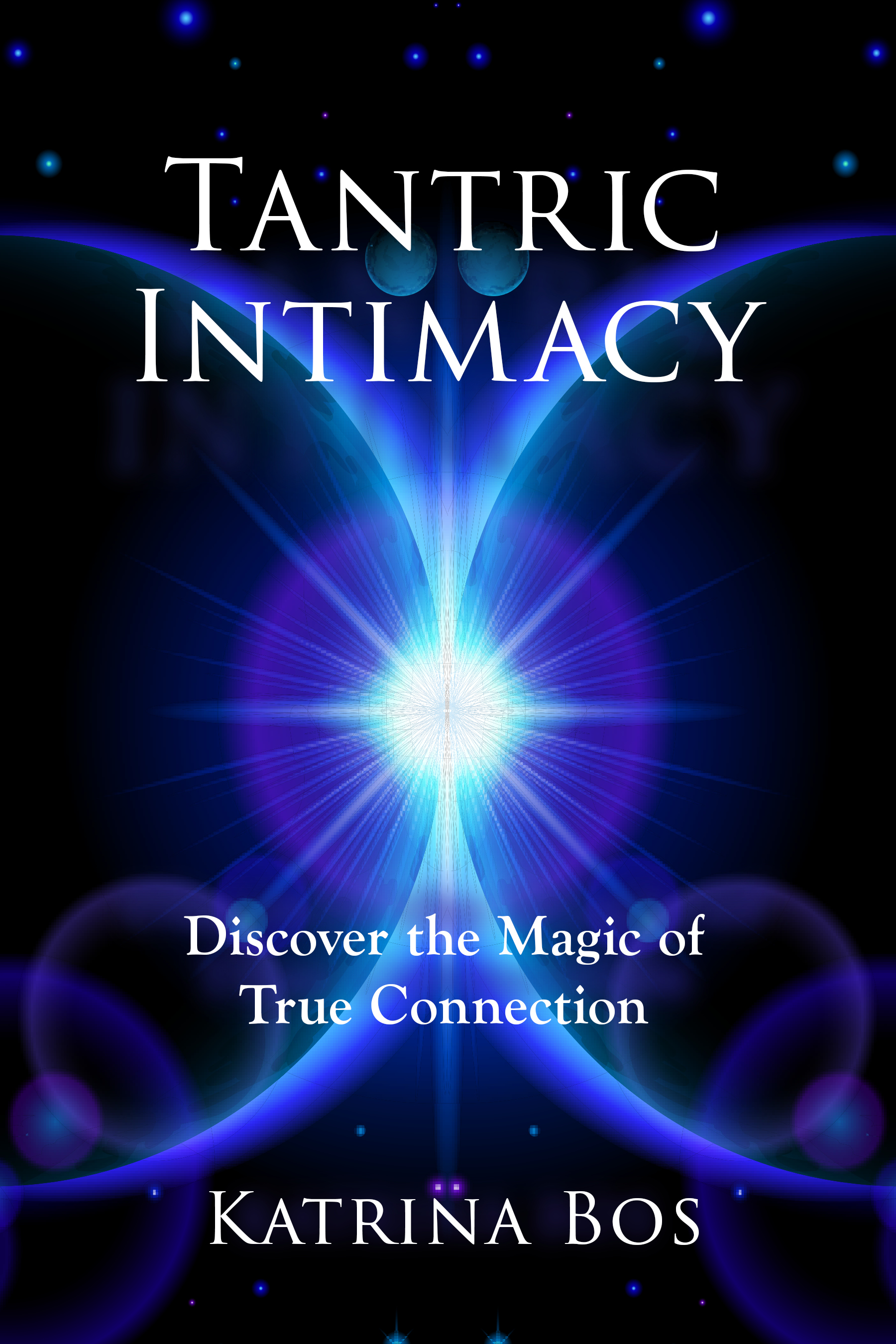 Tantric Intimacy: Discover the Magic of True Connection by Katrina Bos | Goodreads