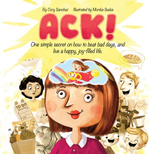ACK! One simple secret on how to beat bad days, and live a happy, joy ...