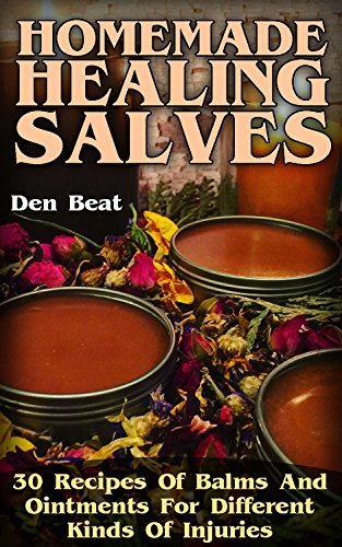 Homemade Healing Salves: 30 Recipes Of Balms And Ointments For ...