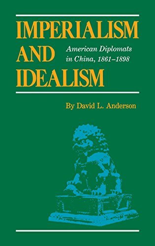 Imperialism and Idealism: American Diplomats in China, 1861-1898 by ...