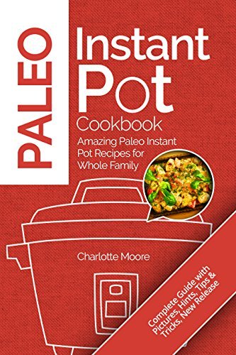 Paleo Instant Pot Cookbook: Amazing Paleo Instant Pot Recipes for Whole ...