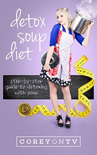 Detox Soup Diet: Step-By-Step Guide to Detoxing by COREYONTV | Goodreads