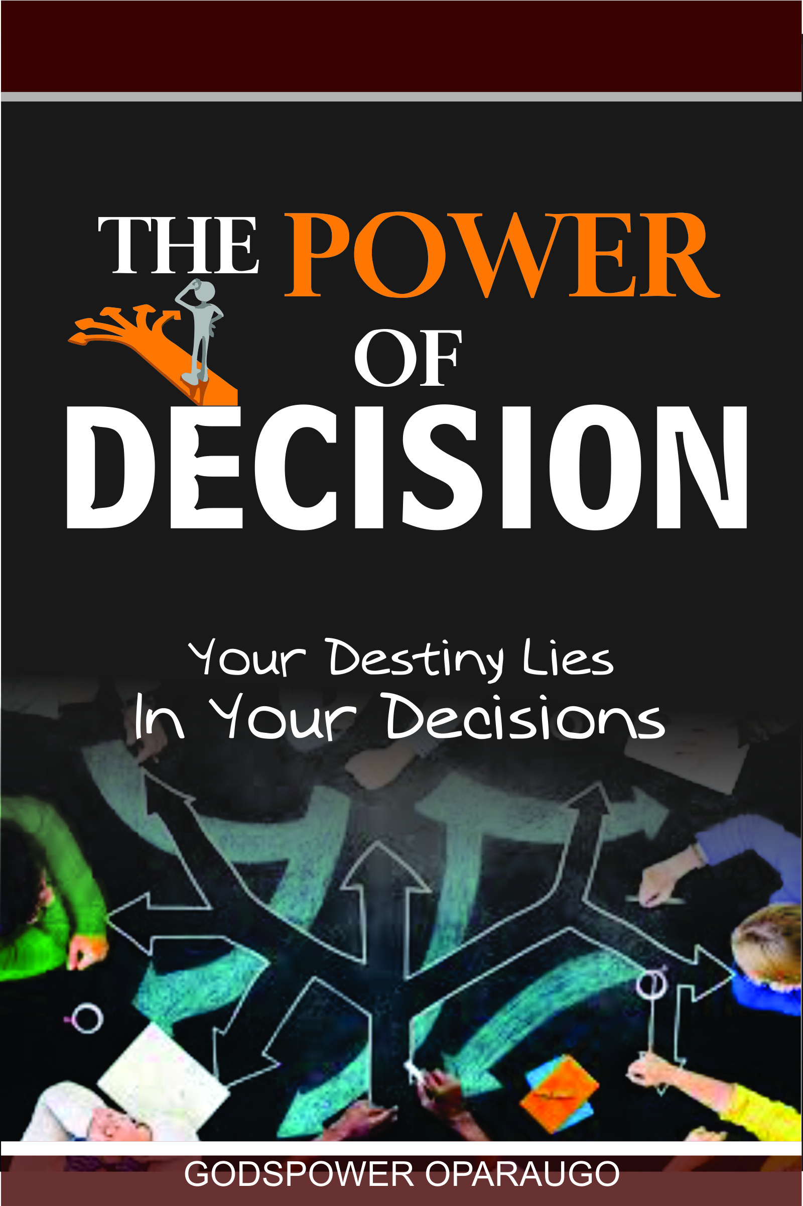 The Power of Decision: Your Destiny Lies in Your Decisions by Godspower Oparaugo | Goodreads