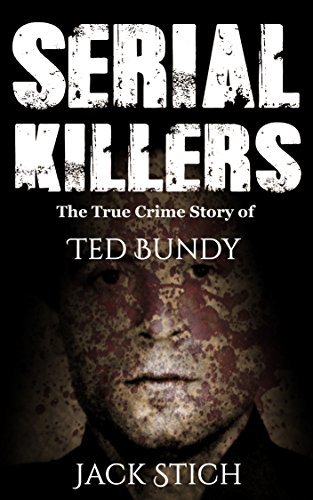 Serial Killers: The True Crime Story of Ted Bundy by Jack Stich | Goodreads