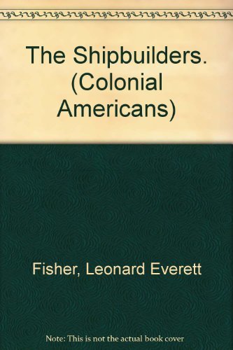 The Shipbuilders. (Colonial Americans) by Leonard Everett Fisher ...