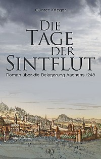 Die Tage der Sintflut - Roman über die Belagerung Aachens 1248 by Günter Krieger | Goodreads