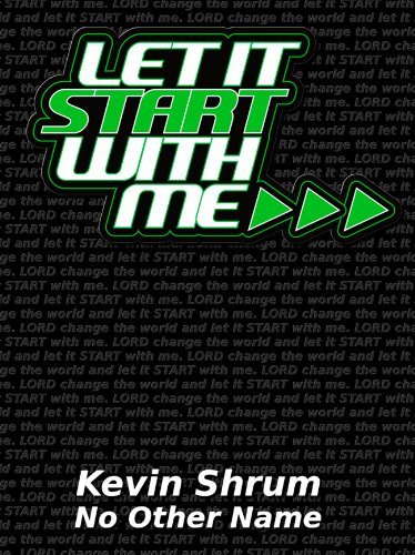 Let It Start With Me by Kevin Shrum | Goodreads