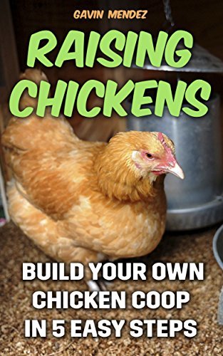 Raising Chickens: Build Your Own Chicken Coop In 5 Easy Steps by Gavin ...