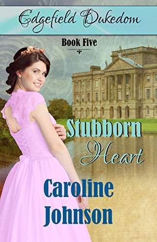 Stubborn Heart (Edgefield Dukedom Book 5) by Caroline Johnson | Goodreads