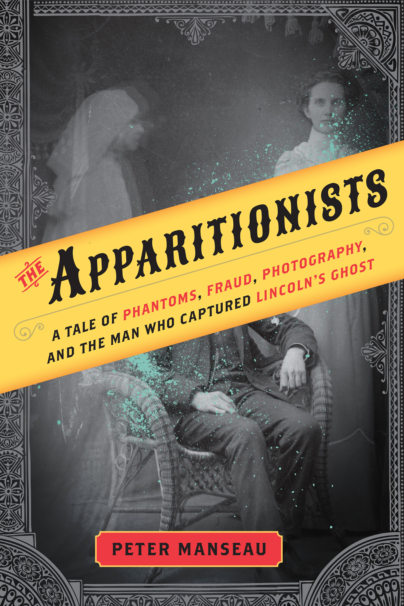 The Apparitionists: A Tale of Phantoms, Fraud, Photography, and the Man ...