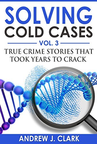 Solving Cold Cases: Vol. 3: True Crime Stories That Took Years to Crack ...