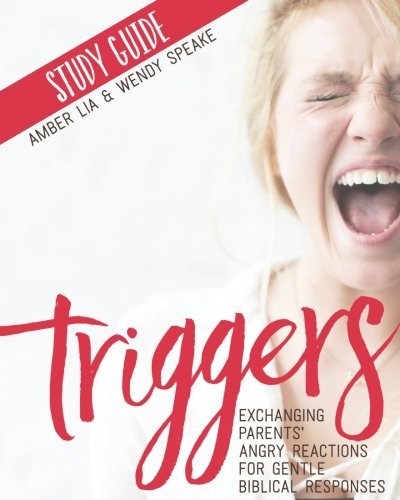 Triggers Study Guide: Exchanging Parents' Angry Reactions for Gentle ...
