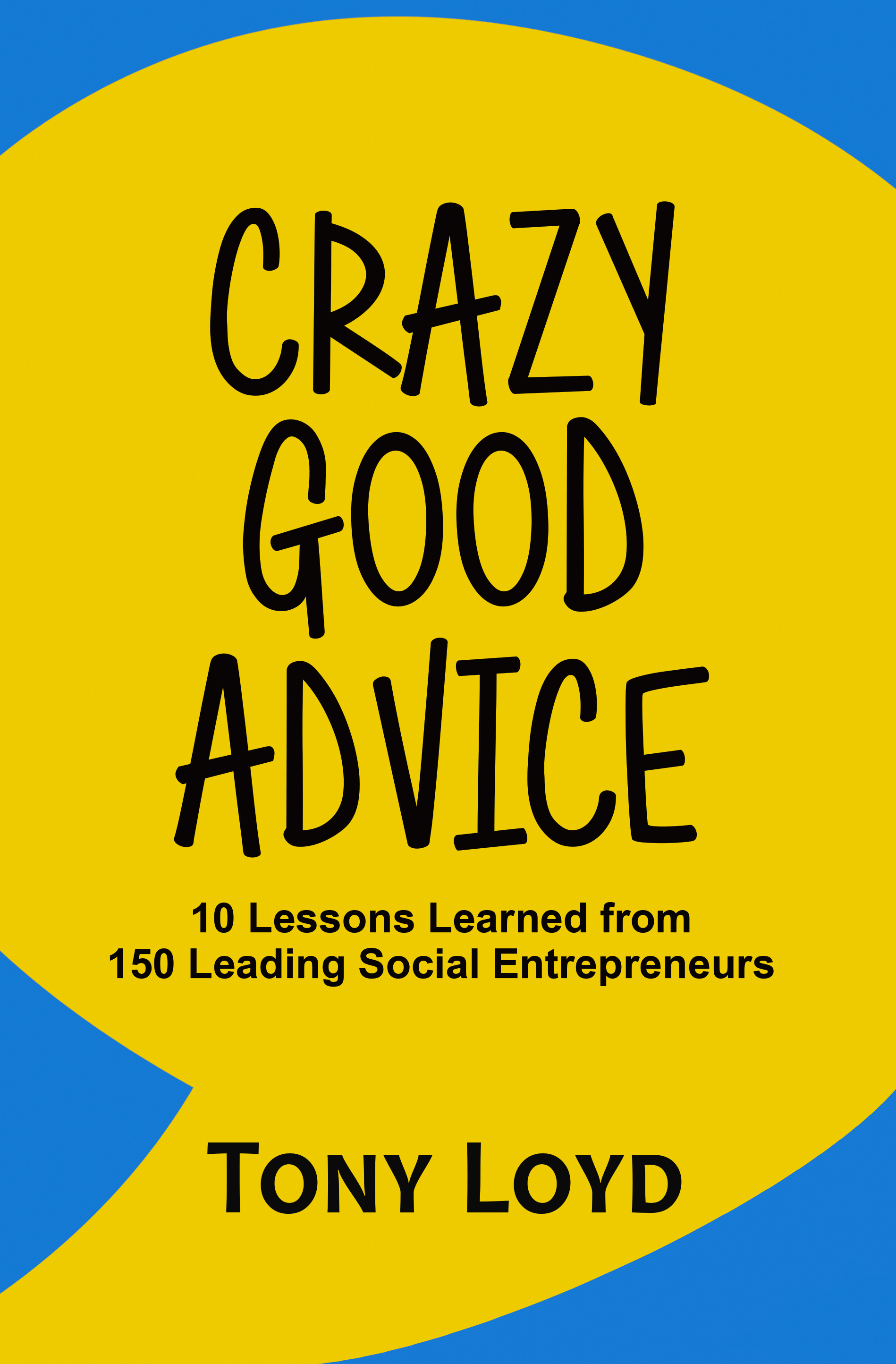 Crazy Good Advice: 10 Lessons Learned from 150 Leading Social ...