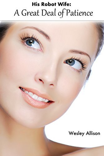 His Robot Wife: A Great Deal of Patience by Wesley Allison | Goodreads