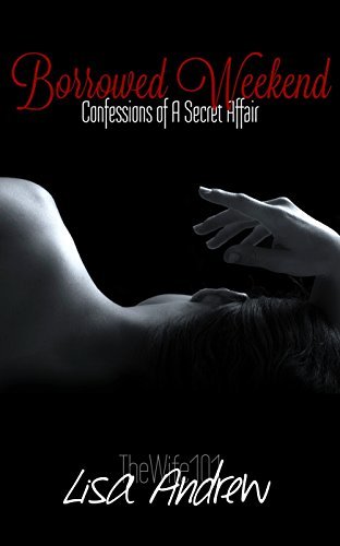Borrowed Weekend: Confessions of A Secret Affair by Lisa Andrew | Goodreads