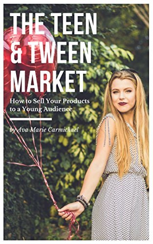 The Teen & Tween Market: How to Sell Your Products to a Young Audience ...