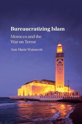Bureaucratizing Islam: Morocco and the War on Terror by Ann Marie ...