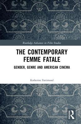 The Contemporary Femme Fatale: Gender, Genre and American Cinema by ...