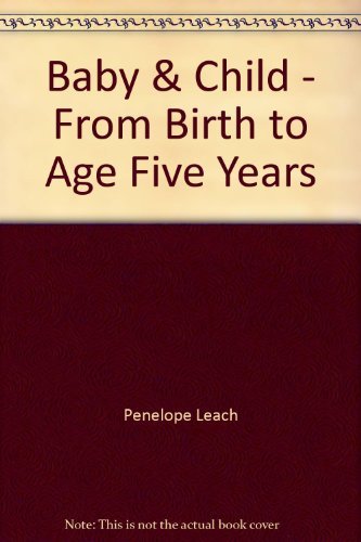 Baby & Child - From Birth to Age Five Years by Penelope Leach | Goodreads
