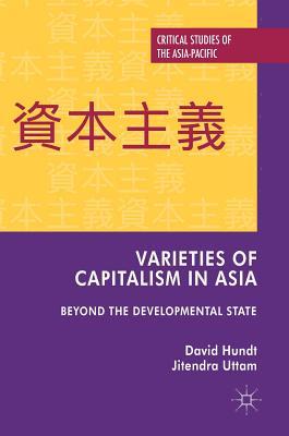 Varieties of Capitalism in Asia: Beyond the Developmental State by David Hundt | Goodreads