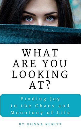 What Are You Looking At?: Finding Joy in the Chaos and Monotony of Life ...