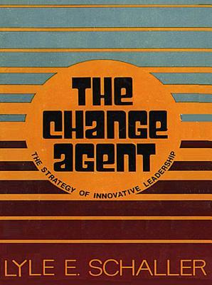 The Change Agent: The Strategy of Innovative Leadership by Lyle E ...