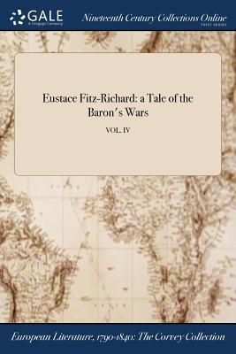 Eustace Fitz-Richard: a Tale of the Baron's Wars; VOL. IV by Unknown ...