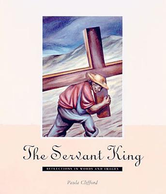 The Servant King: Reflections in Words and Images by Paula Clifford ...