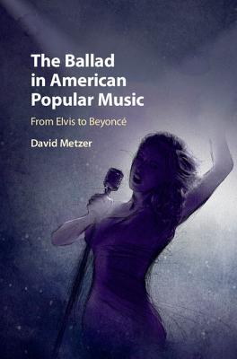 The Ballad in American Popular Music: From Elvis to Beyoncé by David ...