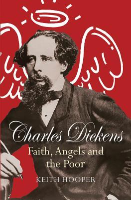 Charles Dickens: Faith, Angels and the Poor by Keith Hooper | Goodreads