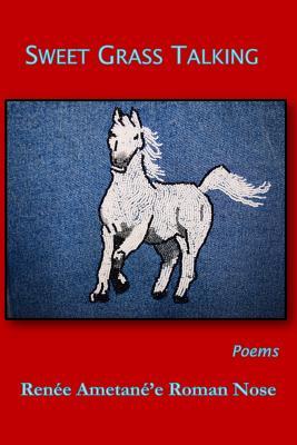 Sweet Grass Talking: Poems by Renee Roman Nose | Goodreads