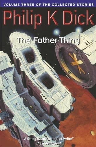 The Collected Stories of Philip K. Dick, Volume 3: The Father-Thing by ...