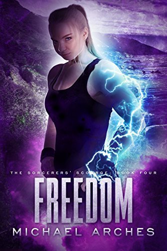 Freedom (The Sorcerers' Scourge, #4) by Michael Arches | Goodreads