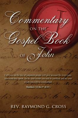 Commentary on the Gospel Book of John by Raymond G. Cross | Goodreads