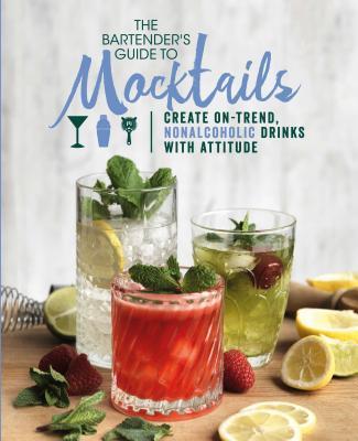 The Bartender's Guide to Mocktails: Create On-trend, Nonalcoholic Drinks With Attitude by Love ...